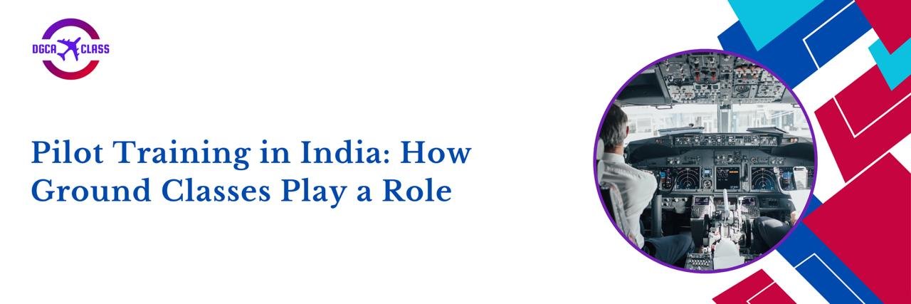 Pilot Training in India: How Ground Classes Play a Role